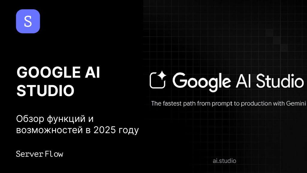 Google AI Studio: обзор функций и возможностей в 2025 году | Блог Serverflow